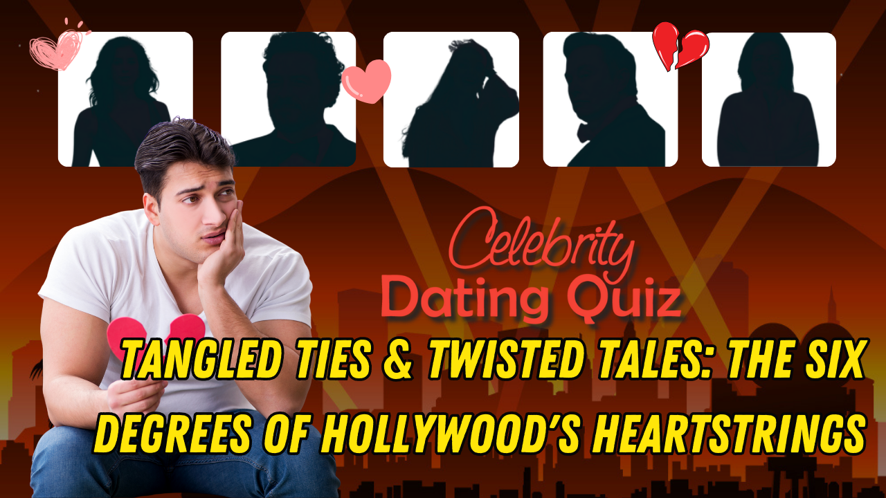 Tangled Ties & Twisted Tales: The Six Degrees of Hollywood's Heartstrings - CelebrityQuiz.org